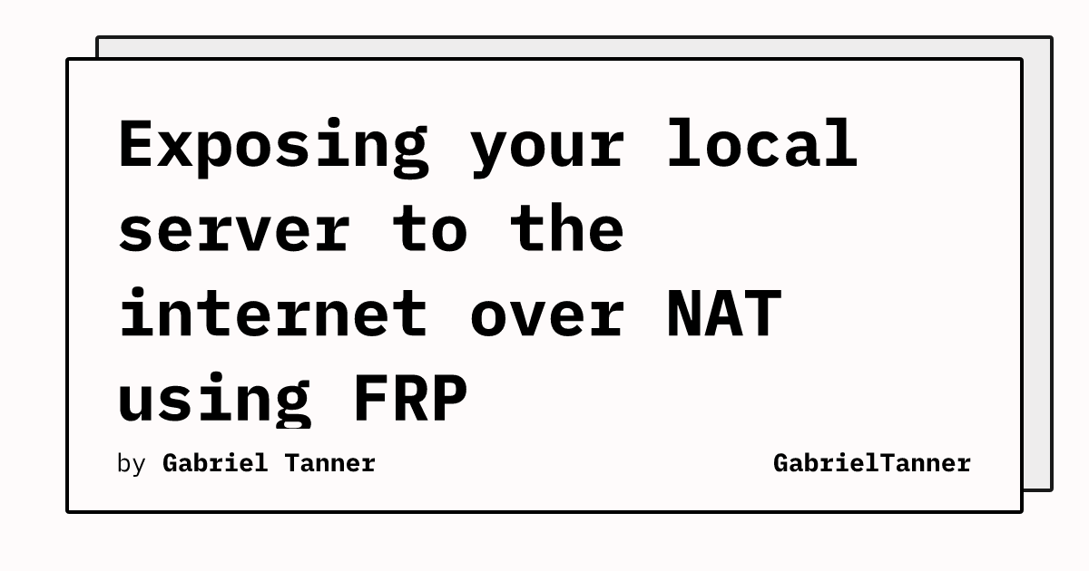 Exposing your local server to the internet over NAT using FRP | GabrielTanner